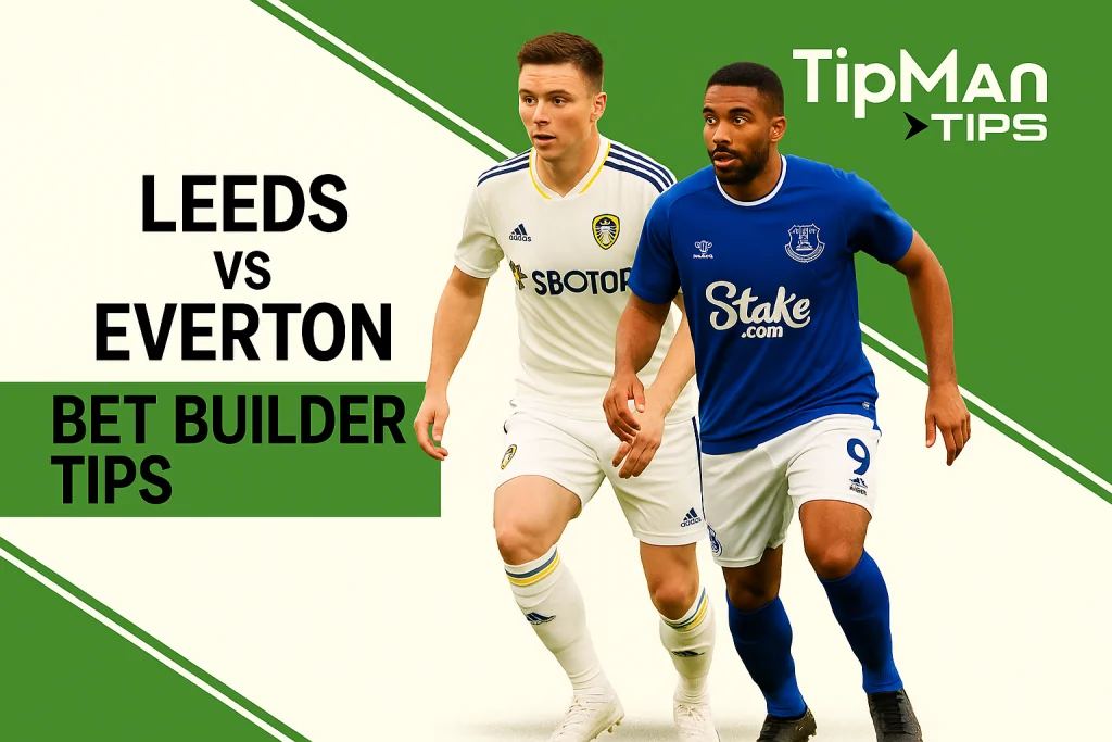 Leeds vs Everton Bet Builder Tips – Monday Night Football Picks
